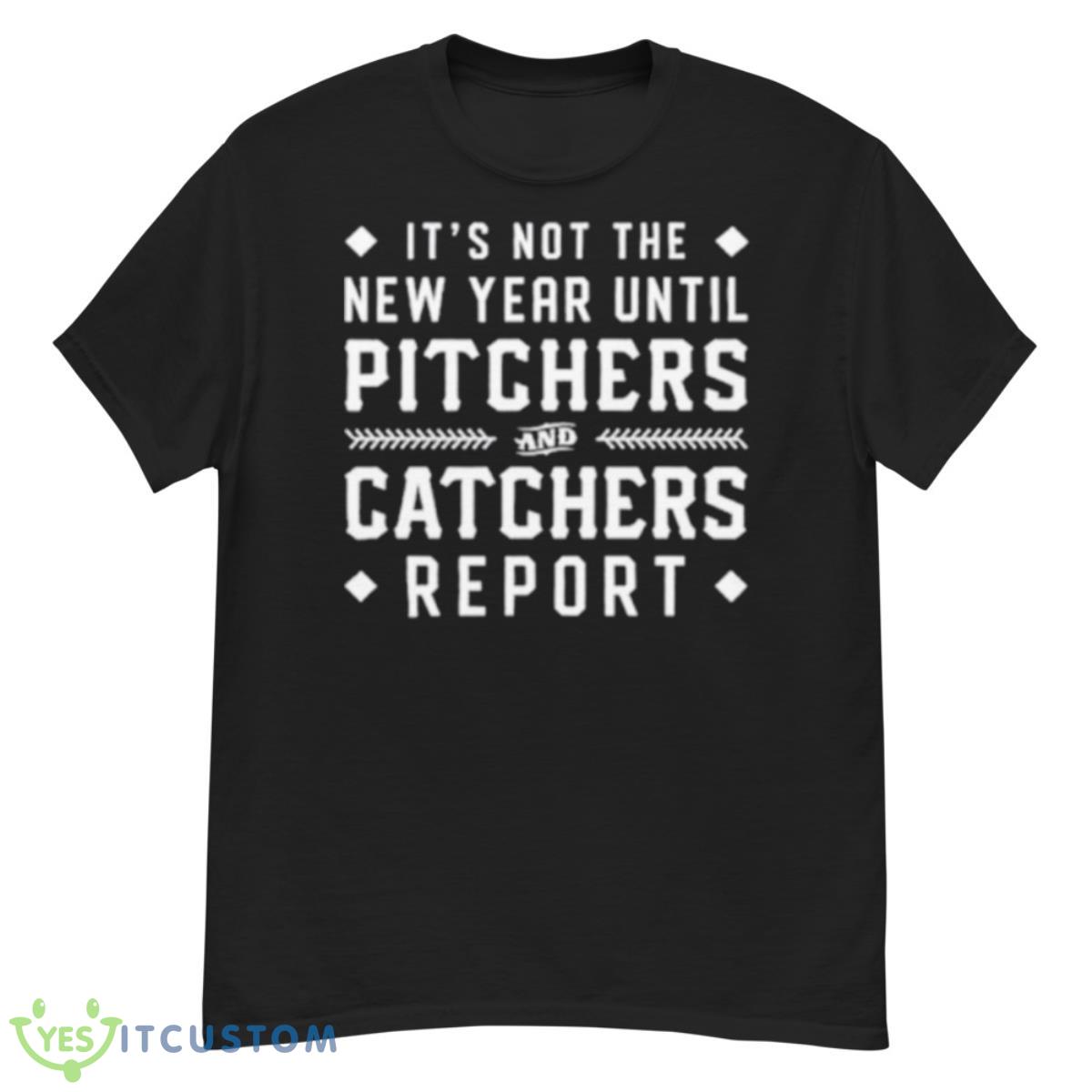 It’s Not The New Year Until Pitchers And Catchers Report Shirt ...